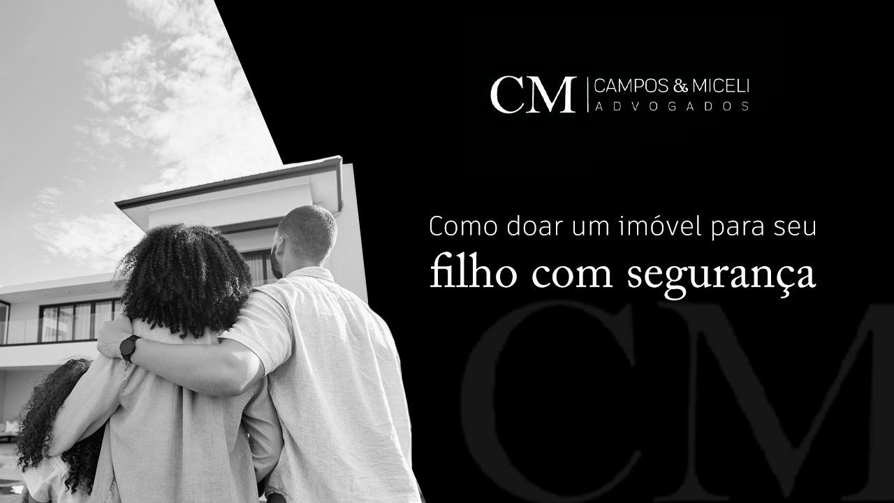 Como doar um imóvel para seu filho com segurança - Campos & Miceli ...